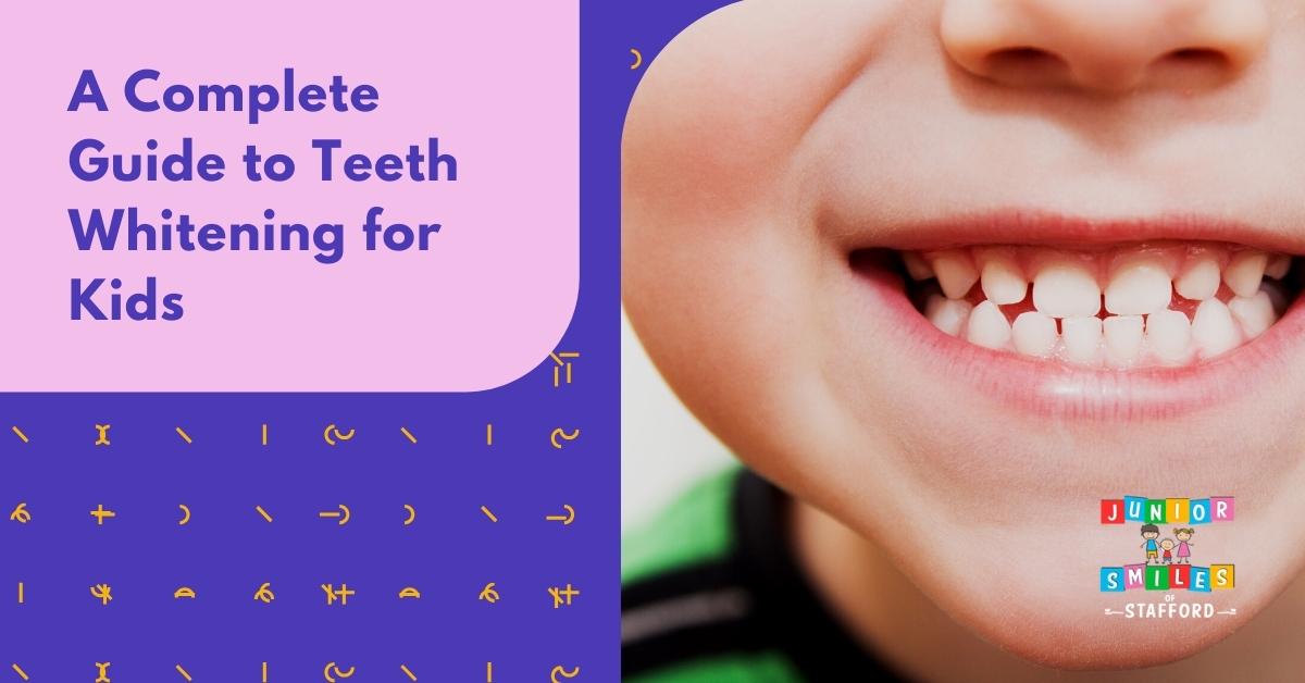 A Complete Guide to Teeth Whitening for Kids | Junior Smiles of Stafford